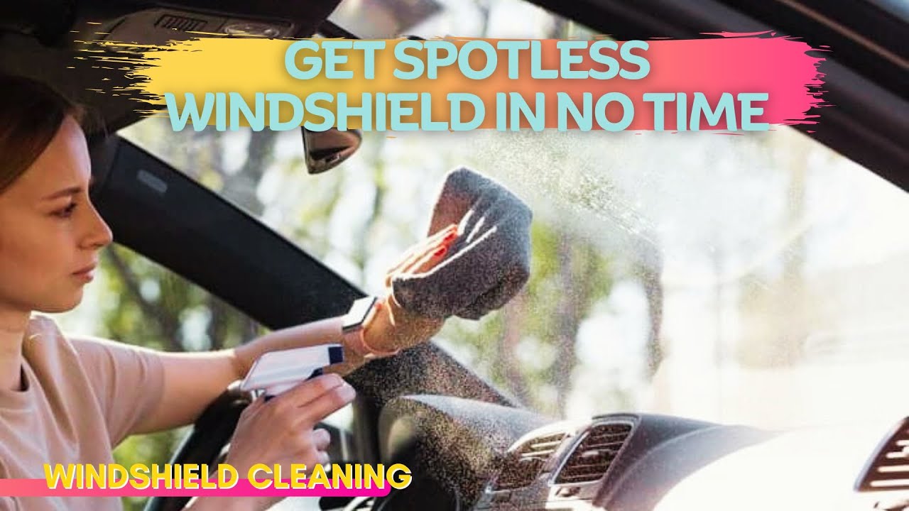 How To Clean The Inside Of A Windshield -Get Spotless Windshield in No ...