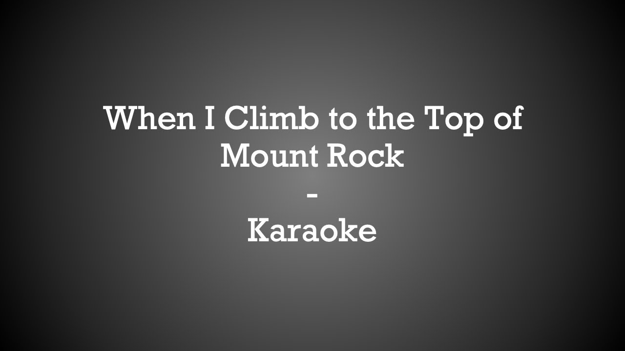 When I Climb to the Top of Mount Rock - Karaoke - YouTube