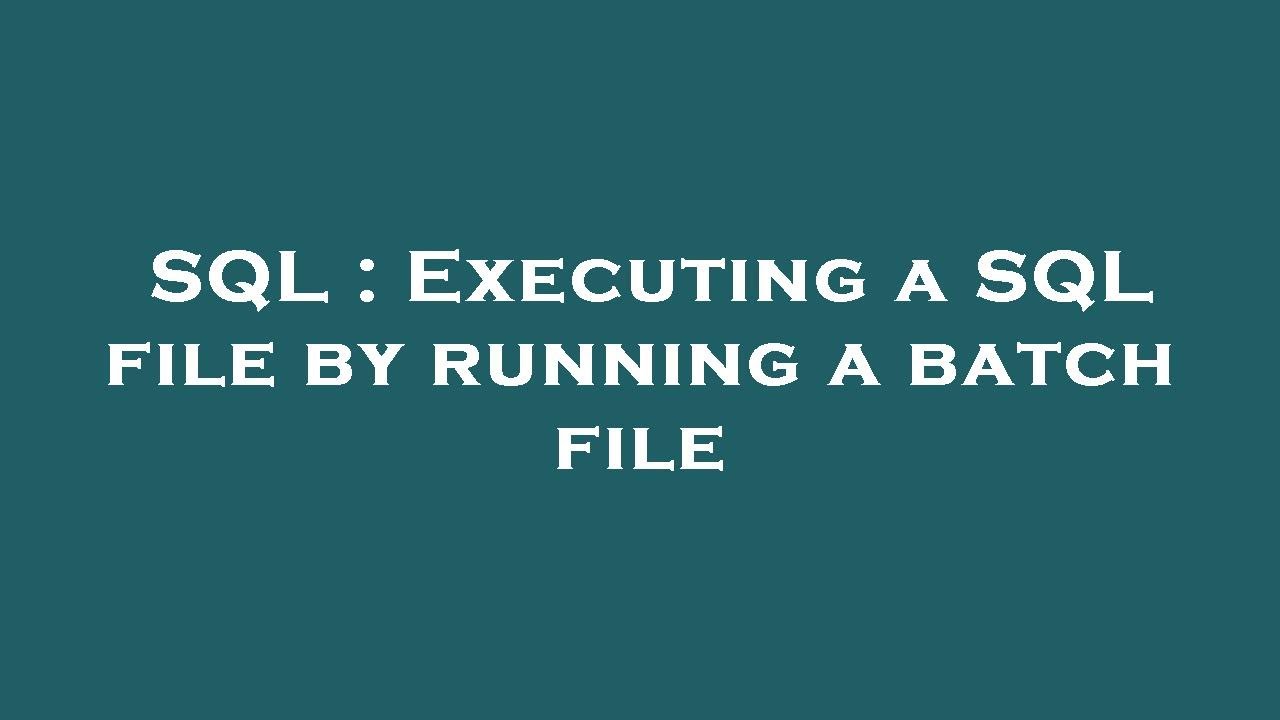 Sql Executing A Sql File By Running A Batch File Youtube 9032
