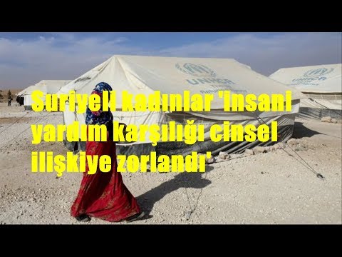 Suriyeli kadınlar 'insani yardım karşılığı cinsel ilişkiye zorlandı'