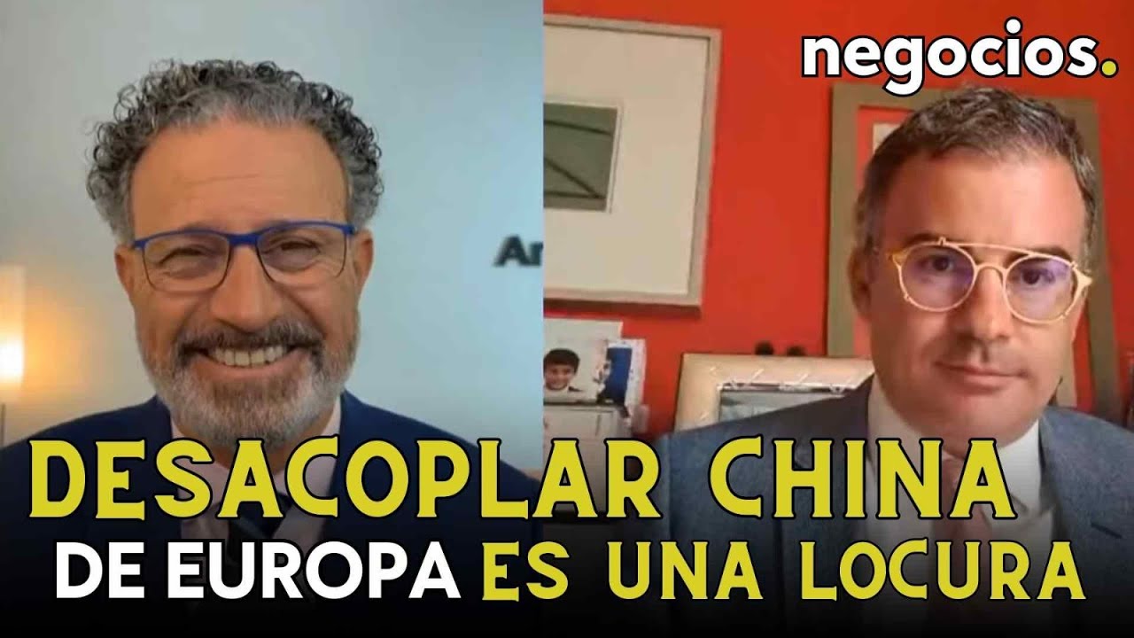 "Desacoplar China de Europa es una locura, los empresarios están ...