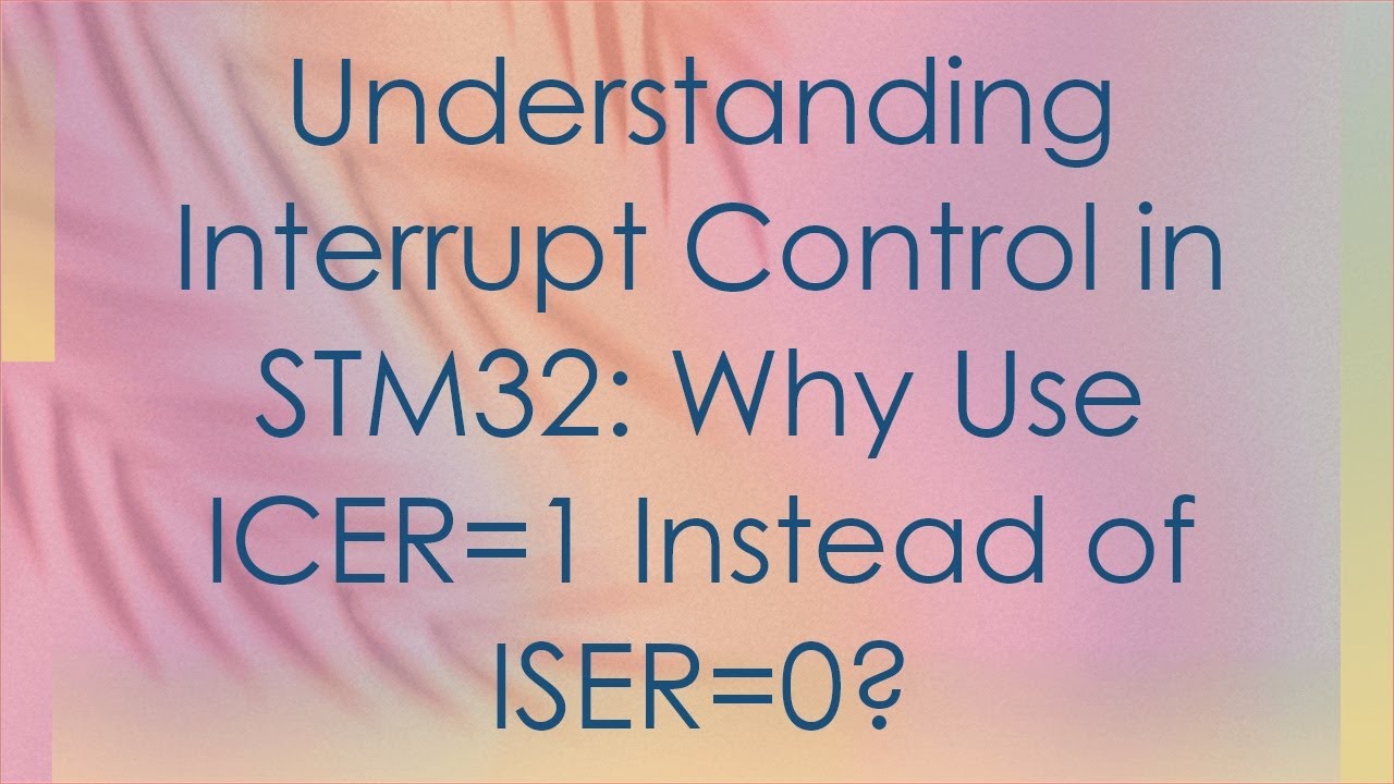 Understanding Interrupt Control in STM32: Why Use ICER=1 Instead of ISER=0? - YouTube