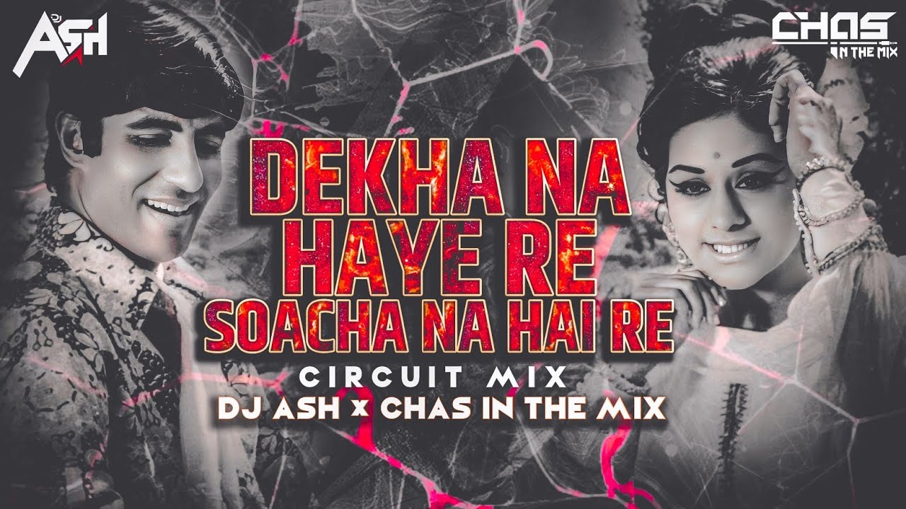 Dekha Na Hai Re Socha Na Hai Re (Circuit Mix) DJ Ash x Chas In The Mix ...