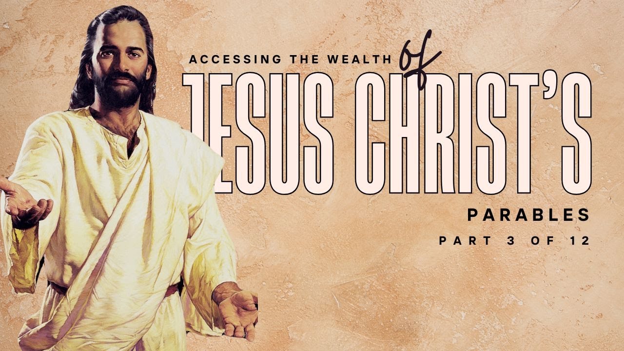 Accessing the Wealth of Jesus Christ's Parables | Part 3 of 12 ...