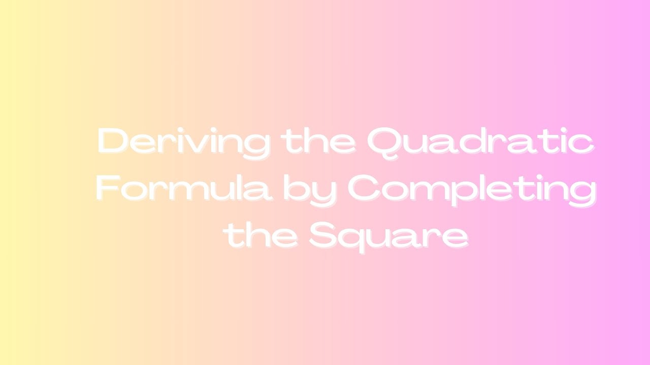 Deriving the Quadratic Formula by Completing the Square - YouTube