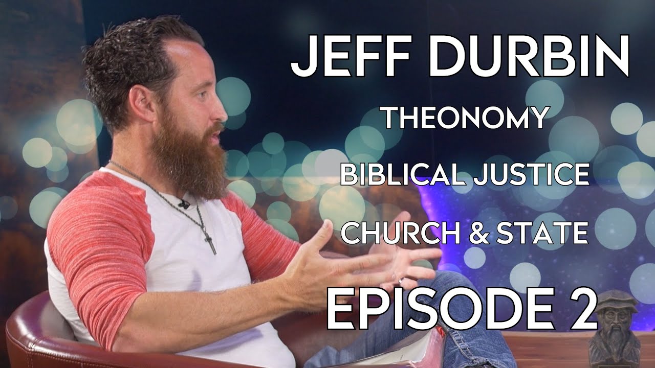 Jeff Durbin | Theonomy, Biblical Justice, & Church and State | Episode ...