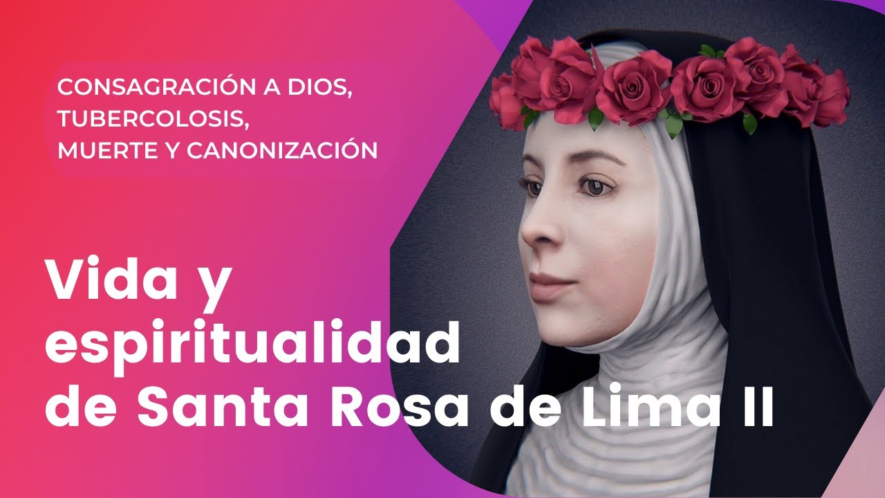 Vida y espiritualidad de Santa Rosa de Lima II - Consagración a Dios ...