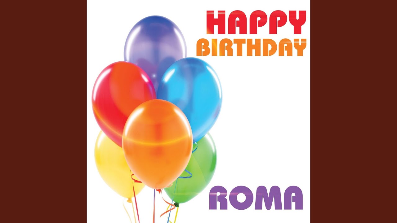 Happy Birthday Roma - YouTube