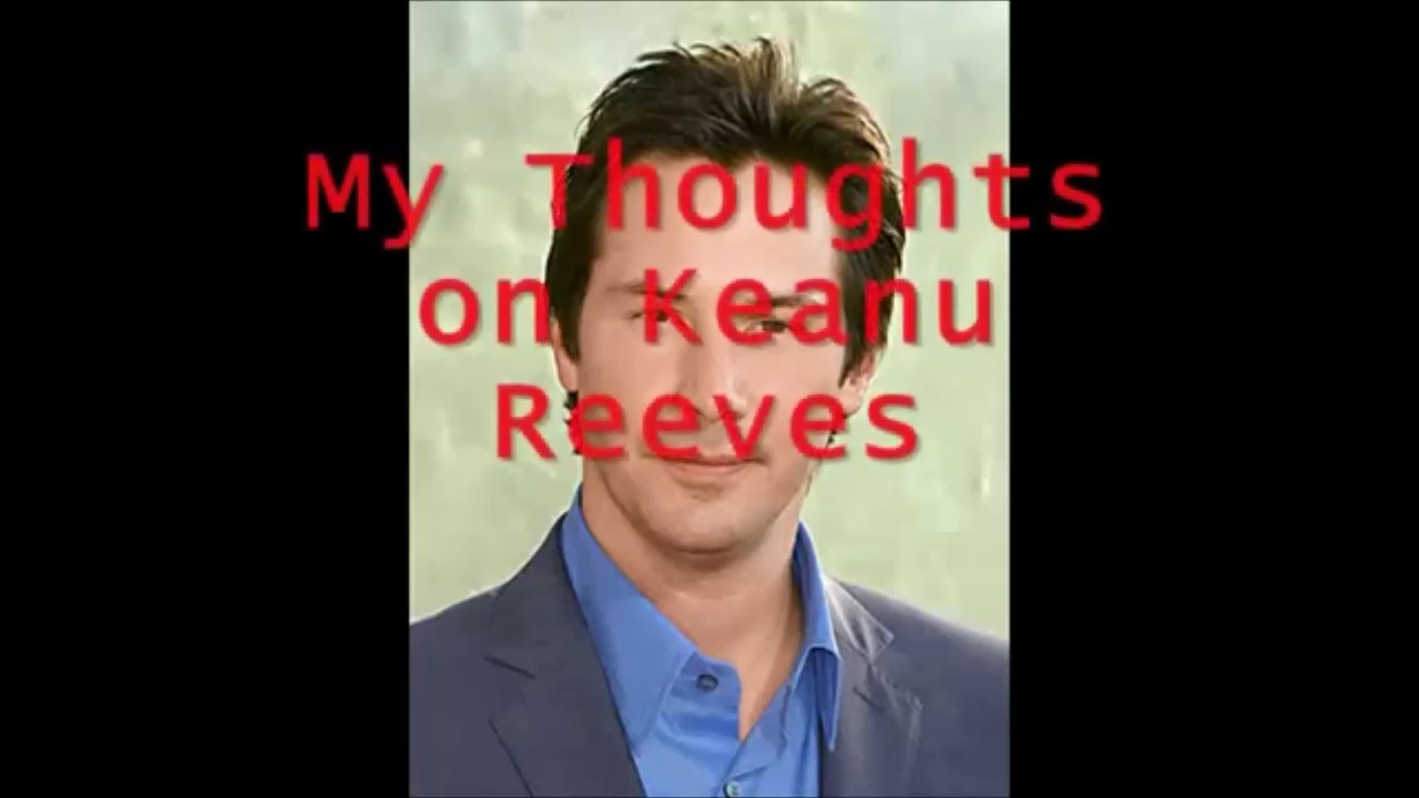 My Thoughts on Keanu Reeves [Pruane2Forever] - YouTube