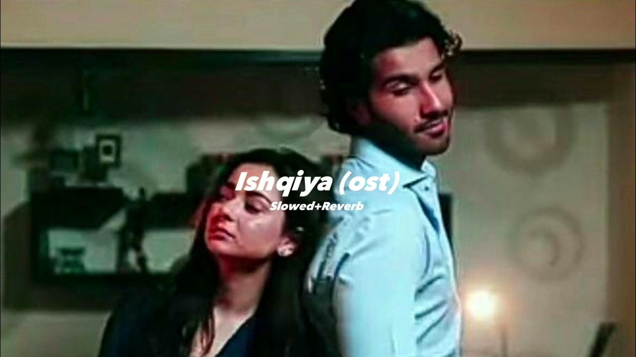 Ishqiya OST [Slowed + Reverb] @AsimAzharMusicofficial | Feroze Khan|@HaniaAamirHEHE ...