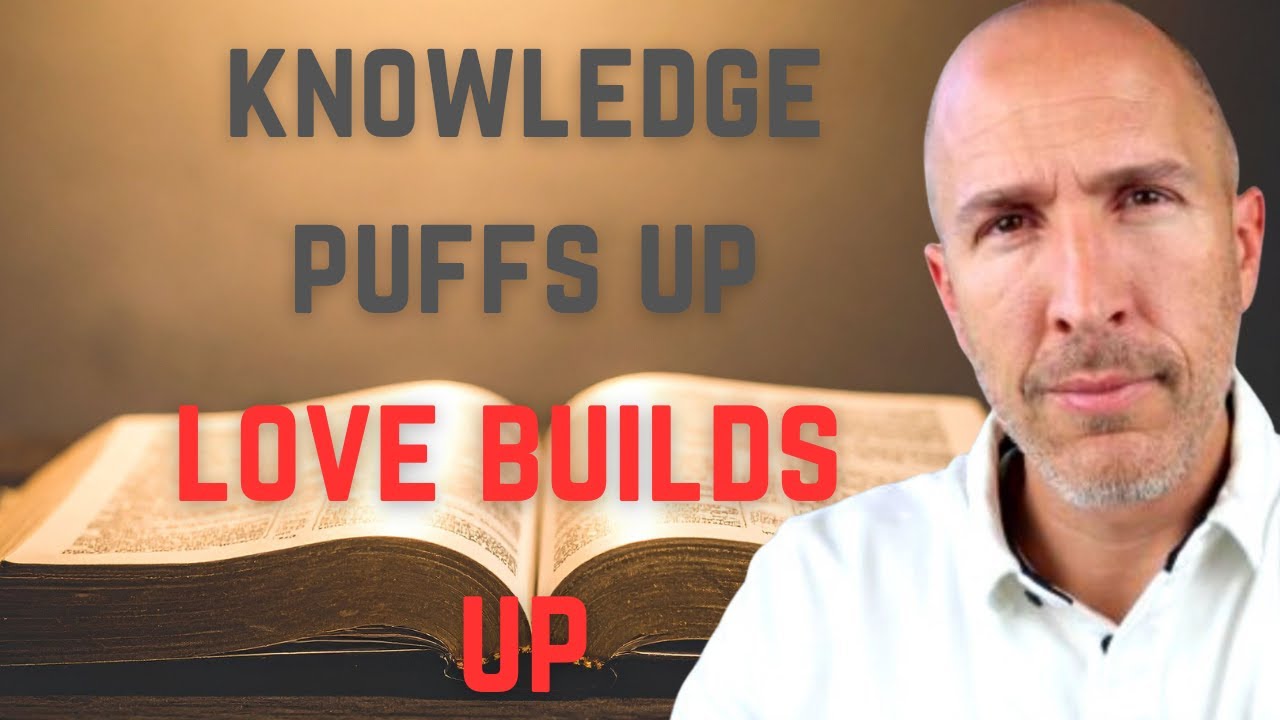 Knowledge puffs up - Love builds up. Love Over Knowledge. - YouTube