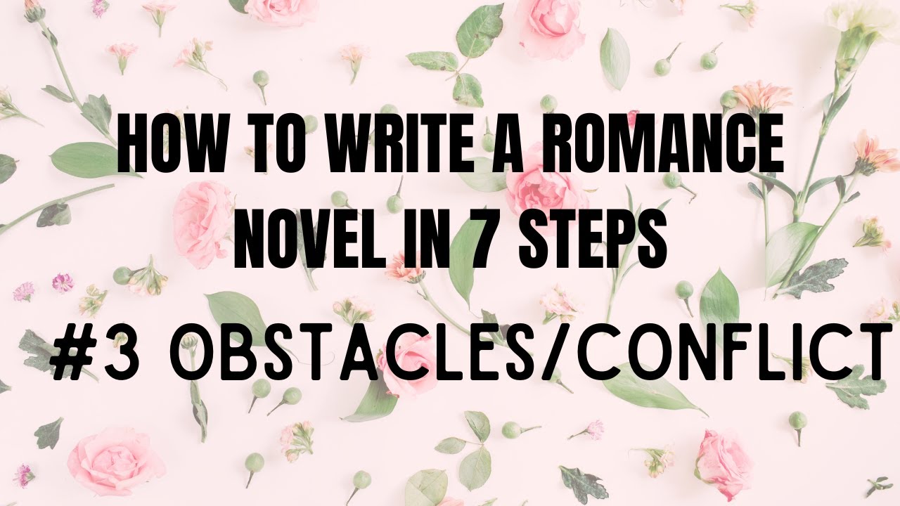 How to Write a Romance Novel in 7 Steps: #3 Obstacles/Conflict - YouTube