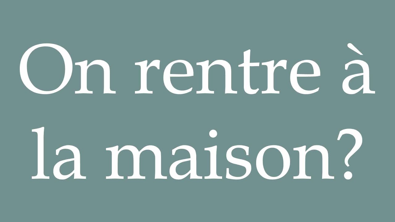 How to Pronounce ''On rentre à la maison'' (Are we going home ...