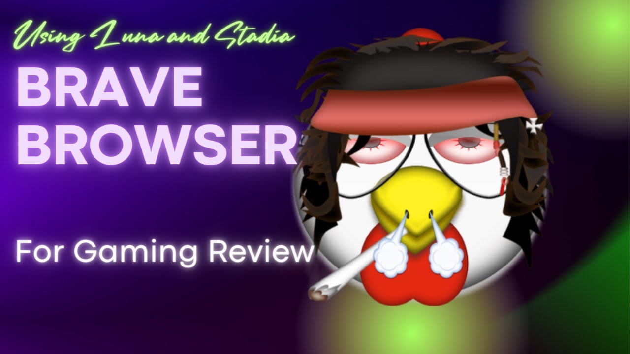 Brave Browser from Epic Review for Gaming. Showing Luna and Stadia as ...