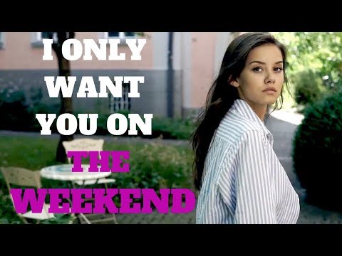Nicola :  I only want you on the weekend