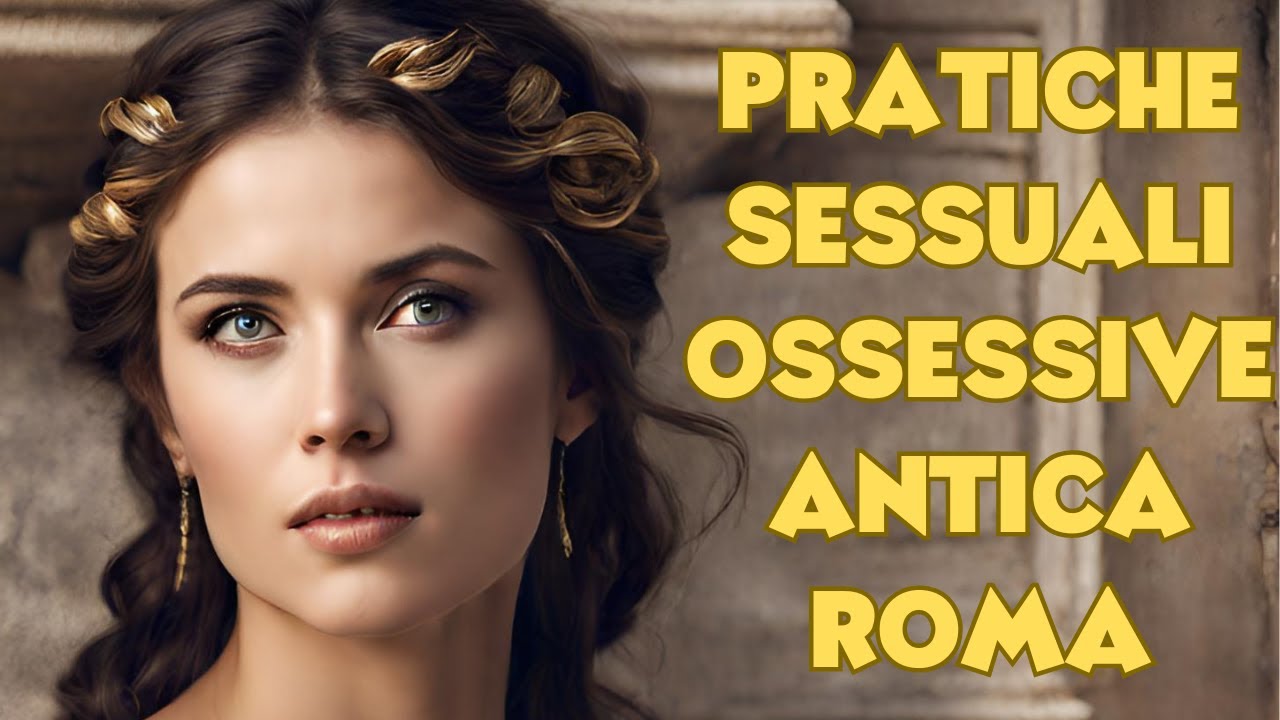 Pratiche Sessuali ossessive nell'antica Roma - YouTube