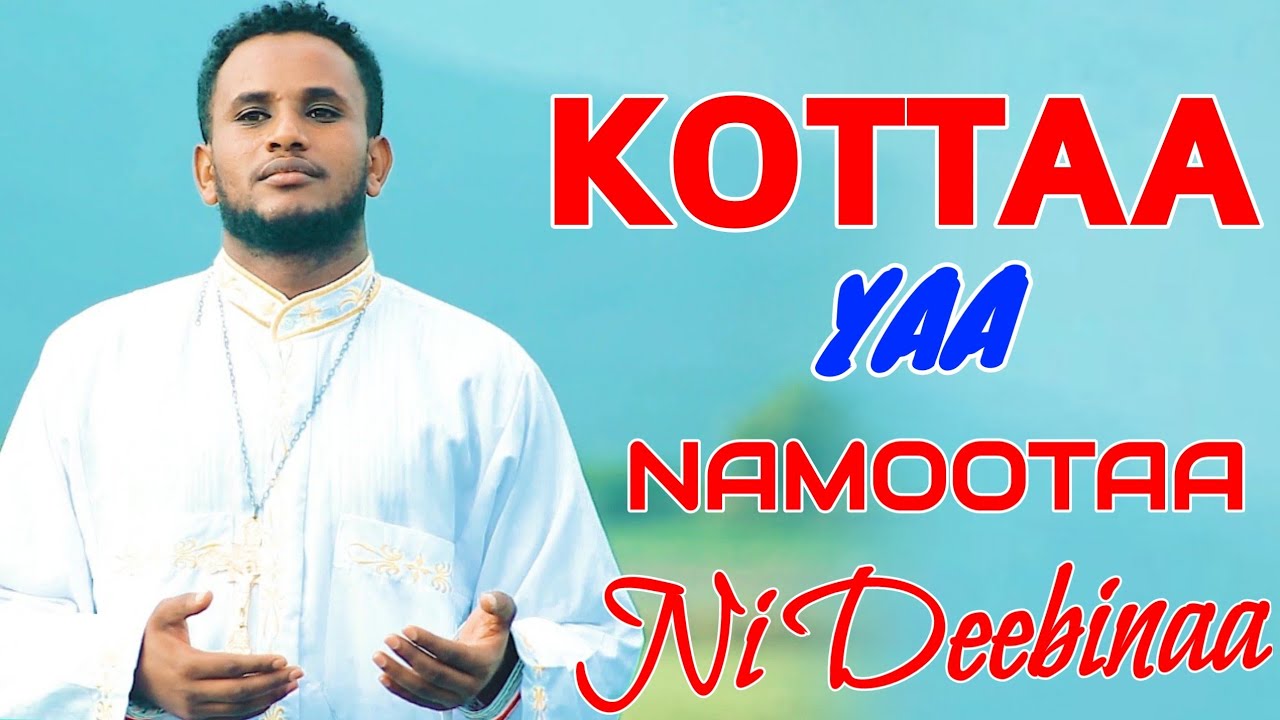 KOTTAA YAA NAMOOTAA|F/taa Naatii|Faarfannaa Ortodoksii Tawaahidoo - YouTube