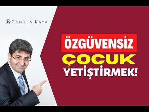 ÖZGÜVENSİZ ÇOCUK YETİŞTİRMEK! | Canten Kaya