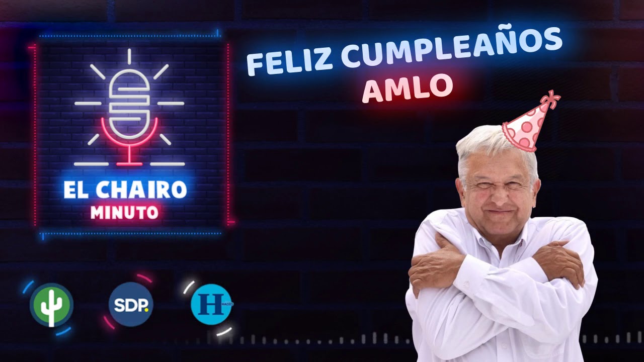 Feliz cumpleaños AMLO #ElChairoMinuto - YouTube