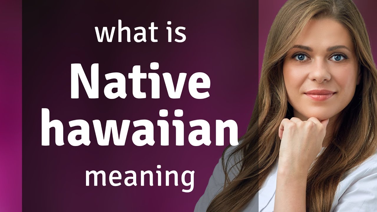 Native hawaiian • NATIVE HAWAIIAN definition - YouTube