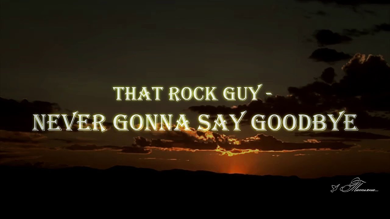 That Rock Guy - Never Gonna Say Goodbye - YouTube