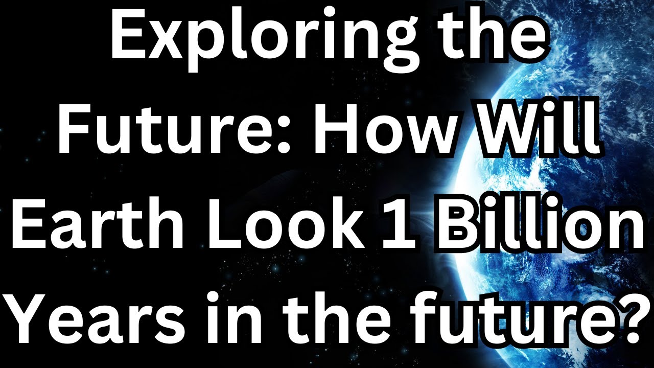 Exploring the Future How Will Earth Look 1 Billion Years in the future ...