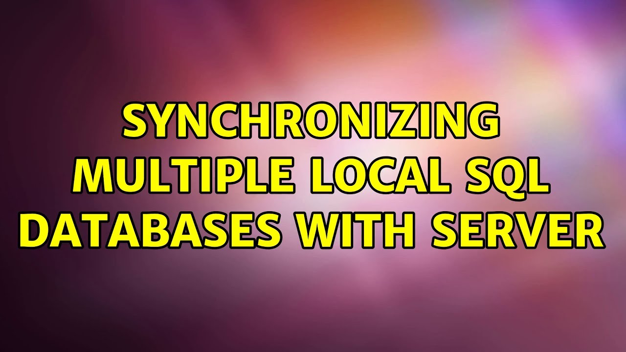 Synchronizing Multiple Local Sql Databases With Server Youtube 5781