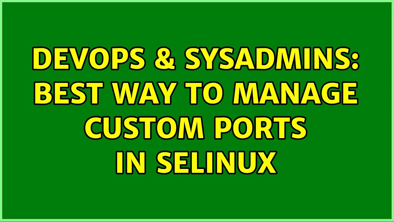 Devops And Sysadmins Best Way To Manage Custom Ports In Selinux Youtube 6015