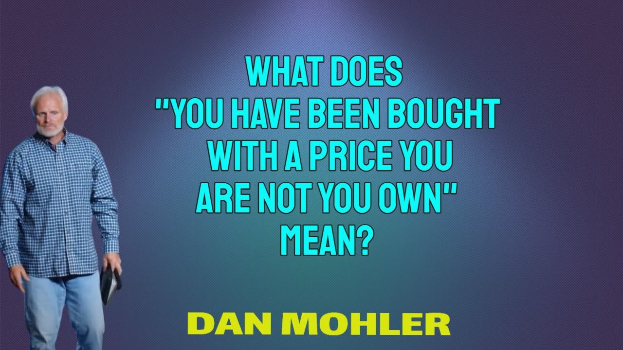 ️ What does "You have been bought with a price you are not you own ...