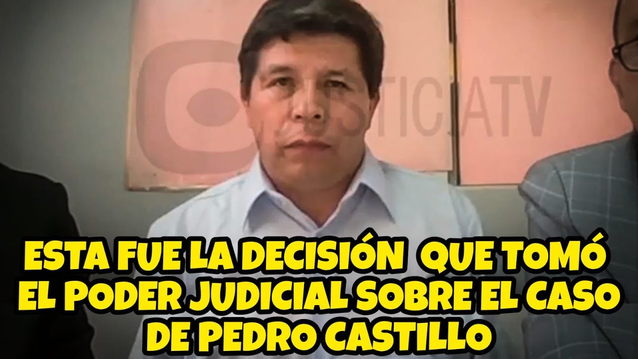 ESTA FUE LA DECISIÓN QUE TOMÓ EL PODER JUDIClAL SOBRE EL CASO DE PEDRO CASTILLO TERRONES. - YouTube