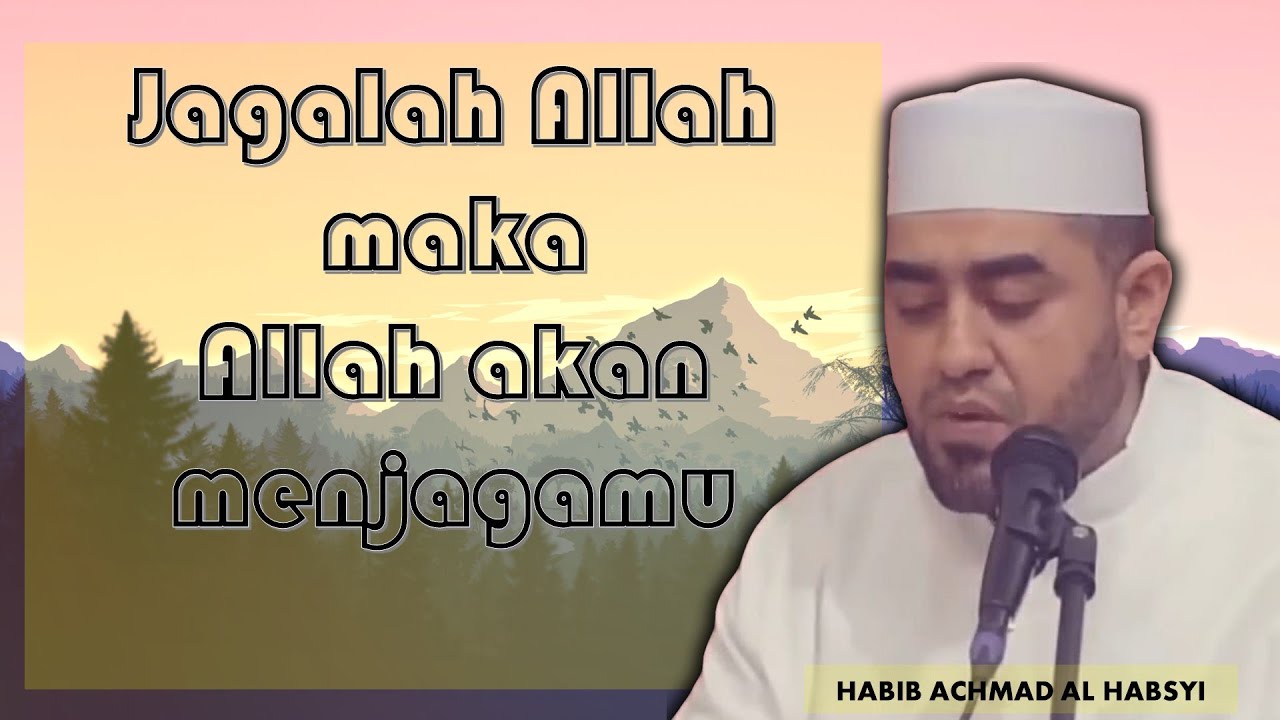 JAGALAH ALLAH MAKA ALLAH AKAN MENJAGAMU - Habib Achmad Al Habsyi - YouTube