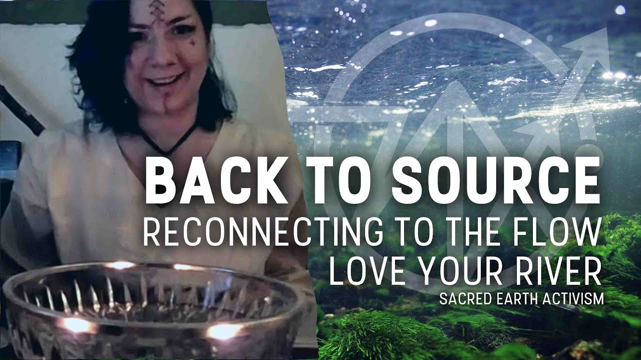 Back to Source - Reconnecting with our Flow - Love your River - Sacred ...