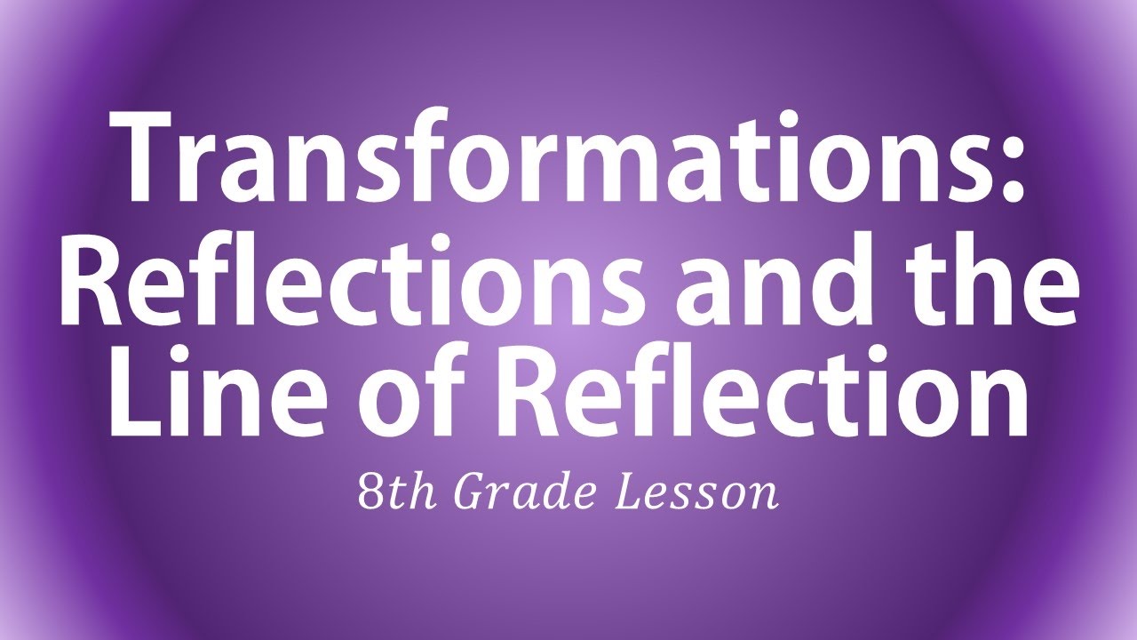 A Lesson on Transformations: Reflections and the Line of Reflection ...