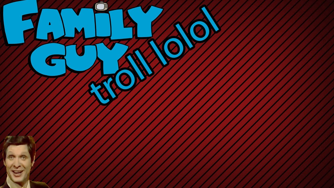 Family Guy Trololo Song - YouTube