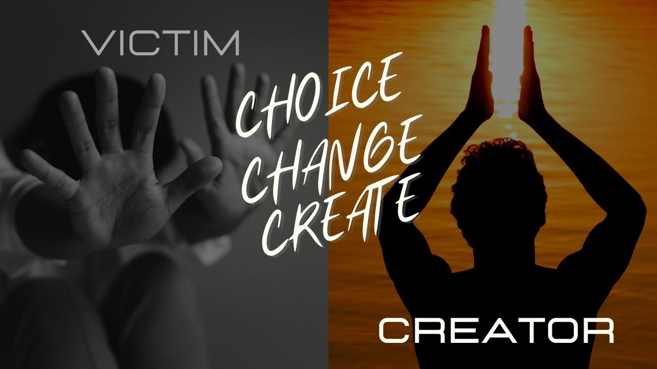Choice, Change, Create: From Victim to Creator of Life - YouTube