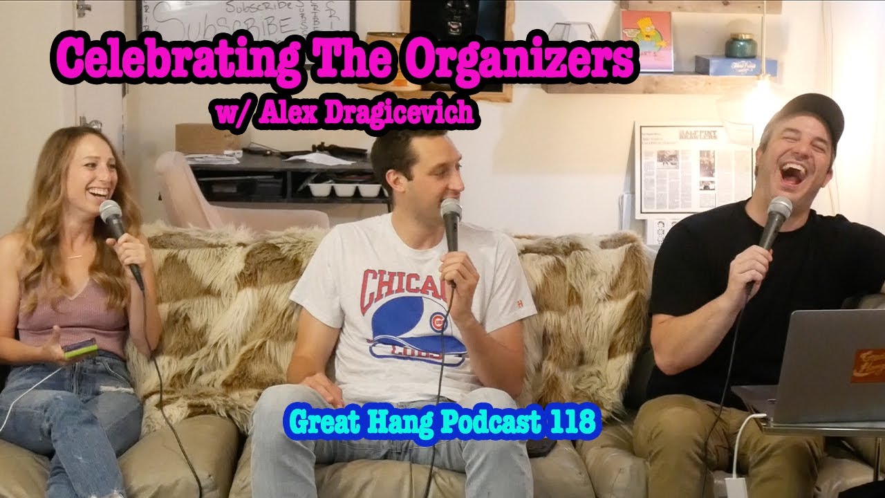 Celebrating The Organizers w/ Alex Dragicevich | Great Hang Podcast 118 ...
