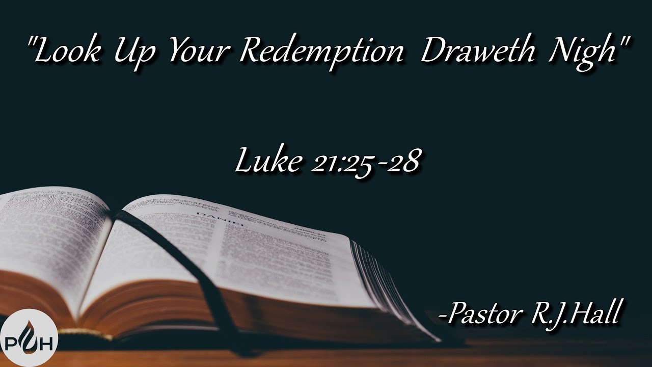 Look Up Your Redemption Draweth Nigh - Pastor R.J. Hall, 12/20/2020 ...