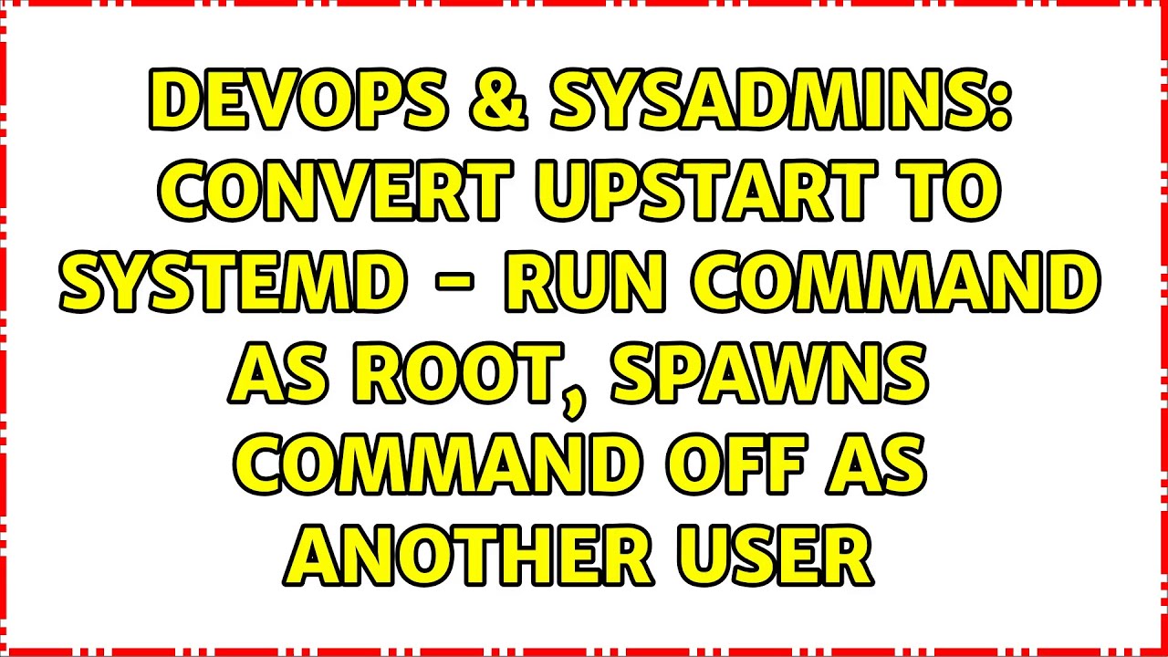 Convert Upstart To Systemd Run Command As Root Spawns Command Off As Convert Upstart To Systemd Run Command As Root Spawns Command Off As