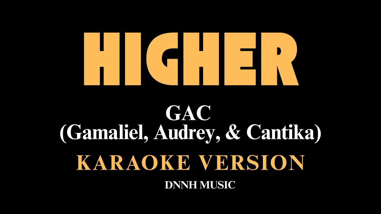 HIGHER - GAC (Gamaliel, Audrey, & Cantika) KARAOKE VERSION - YouTube