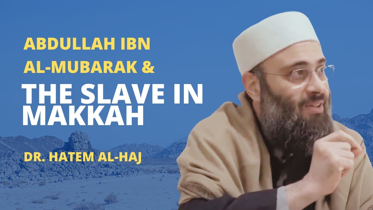 Story of Abdullah Ibn Al-Mubarak and the Slave - Dr. Hatem Al Haj - YouTube