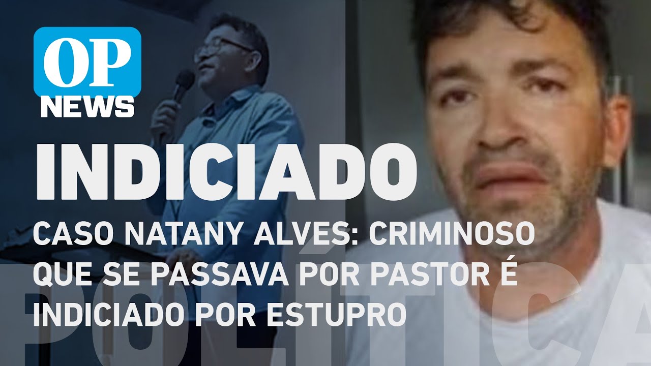 Caso Natany Alves: Criminoso que se passava por pastor é indiciado por ...