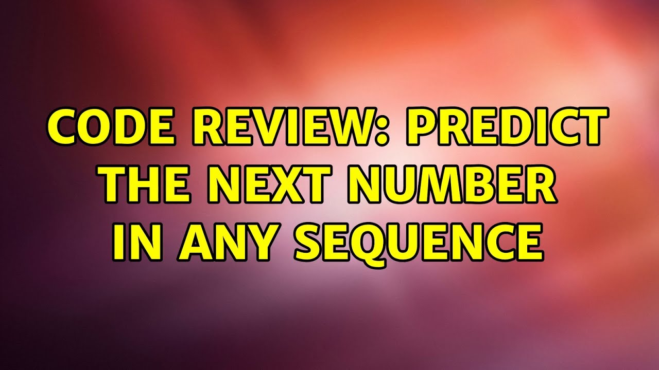 Code Review Predict The Next Number In Any Sequence 2 Solutions Code Review Predict The Next Number In Any Sequence 2 Solutions