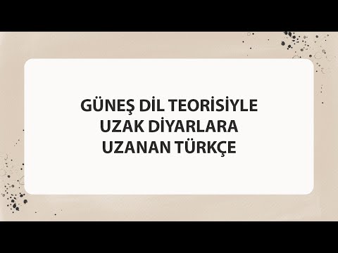 GÜNEŞ DİL TEORİSİYLE UZAK DİYARLARA UZANAN TÜRKÇE