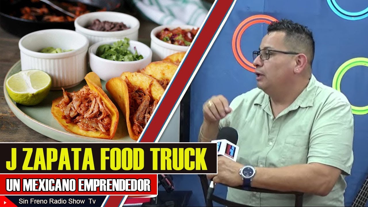 J ZAPATA FOOD TRUCK UN MEXICANO EMPRENDEDOR - SIN FRENO RADIO SHOW ...