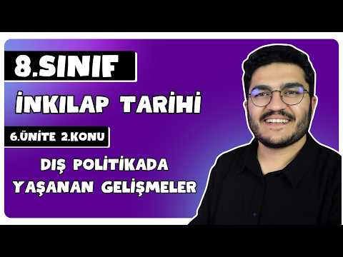 8.Sınıf İnkılap Tarihi 6.Ünite Dış Politikada Yaşanan Gelişmeler