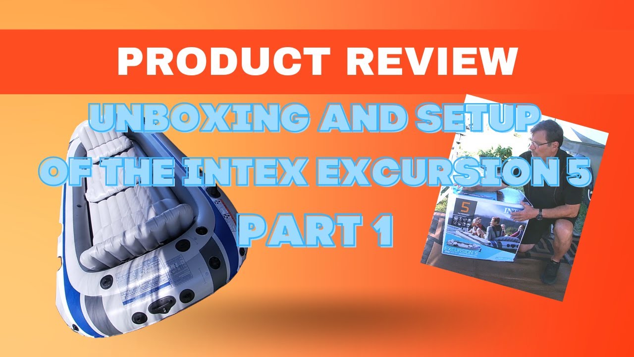 UNBOXING AND SETUP OF THE INTEX EXCURSION 5 RAFT AND REVIEW PART ONE ...