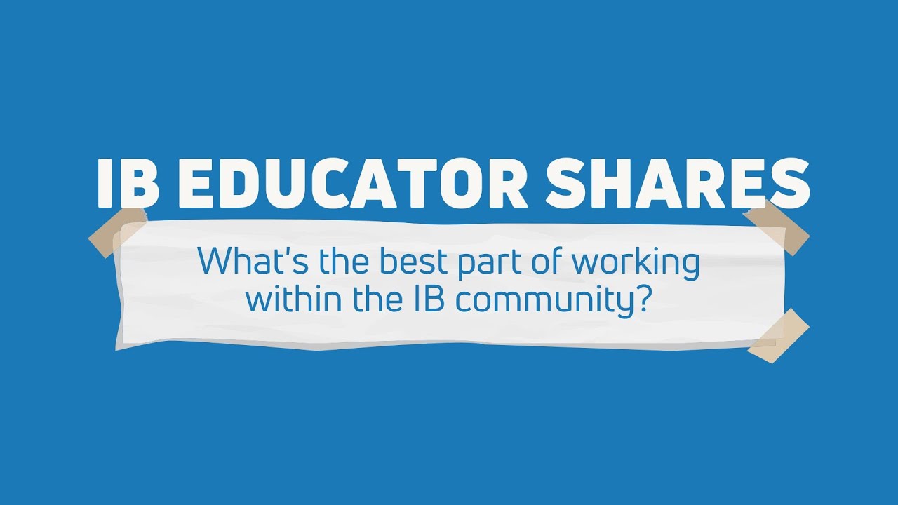 IB Educator Shares | What's the best part of working within the IB ...