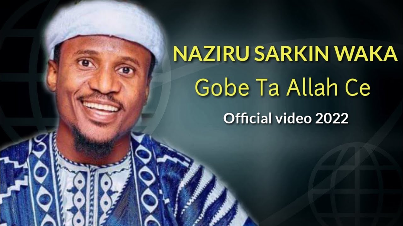 NAZIRU SARKIN WAKA || GOBE TA ALLA CE || Official video song - YouTube
