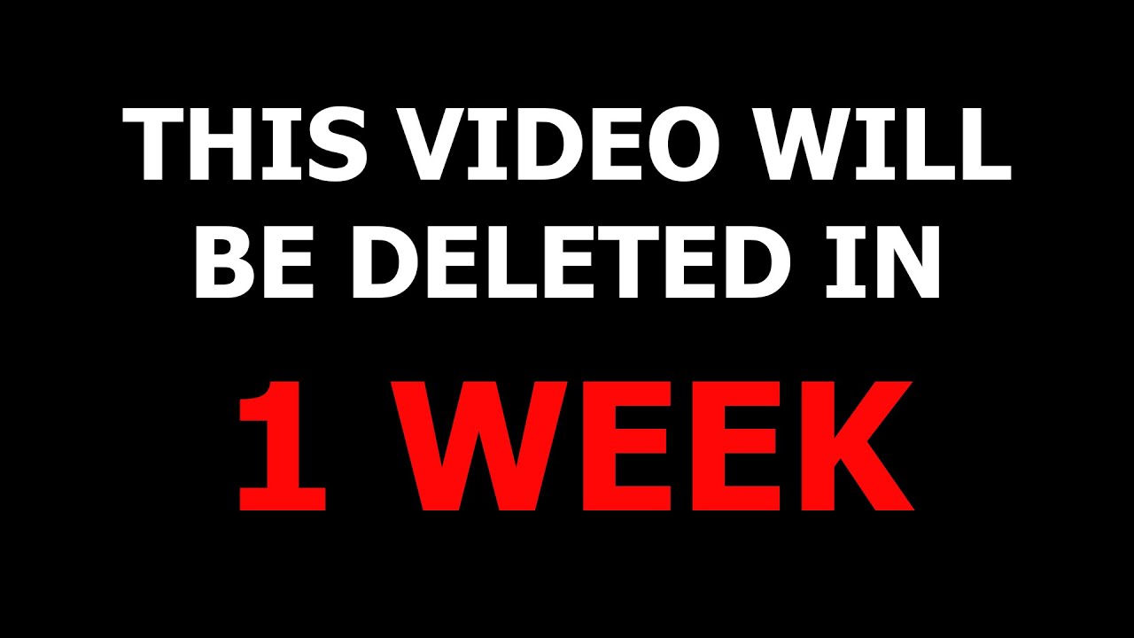 This Video Will Be Deleted In 1 WEEK - YouTube