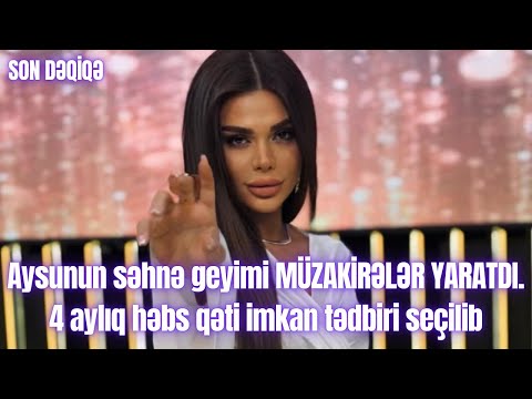 Aysunun səhnə geyimi MÜZAKİRƏLƏR YARATDI. 4 aylıq həbs qəti imkan tədbiri seçilib